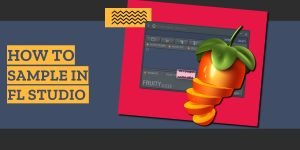 How to Sample in FL Studio in 2 Easy Steps